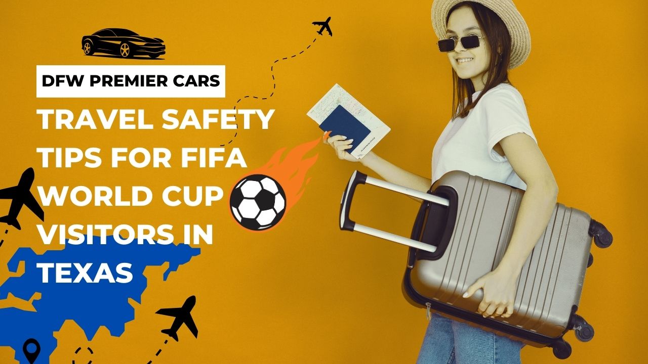 Travel Safety Tips for FIFA World Cup Visitors in Texas - DFW PREMIER CAR